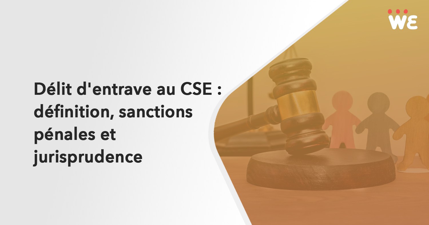 Délit d'entrave CSE : définition, sanctions pénales et jurisprudence ...